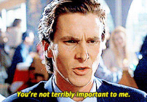 Youre Not Terribly Important To Me Gif