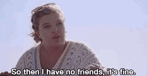 You Have No Friends Gif