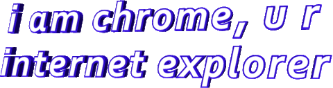I am chrome your internet explorer GIF - Conseguir o melhor gif em GIFER